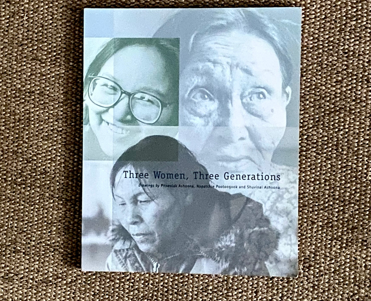 THREE WOMEN, THREE GENERATIONS : DRAWINGS BY PITSEOLAK ASHOONA, NAPATC ...